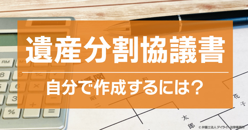遺産分割協議書を自分で作成するには?【ひな形付】 相続の相談はデイライト法律事務所